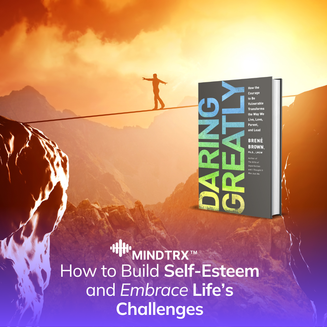 Dare to Be Vulnerable: How to Build Self-Esteem and Embrace Life’s Challenges - MINDTRX